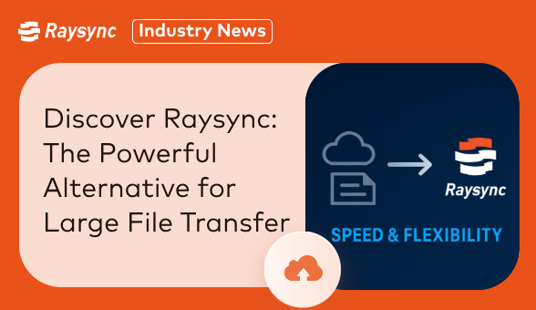 Raysync: The Best Signiant Alternative for Faster, Smarter File Transfers